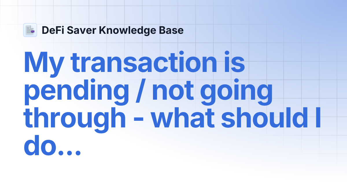 My transaction is pending / not going through - what should I do? | DeFi Saver Knowledge Base