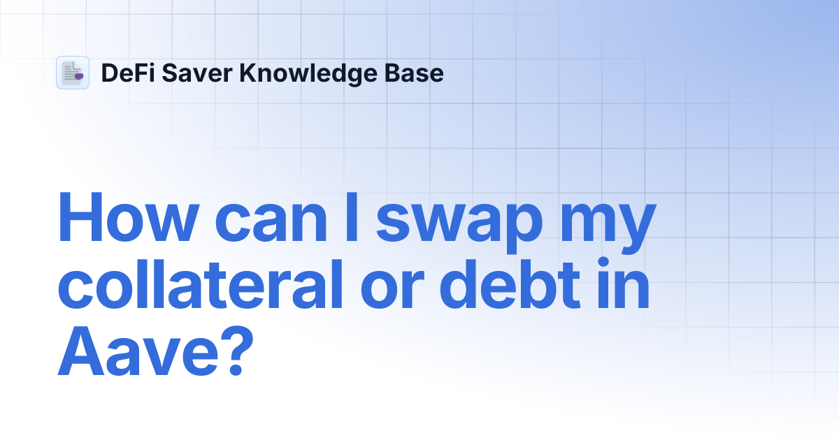 How can I swap my collateral or debt in Aave? | DeFi Saver Knowledge Base